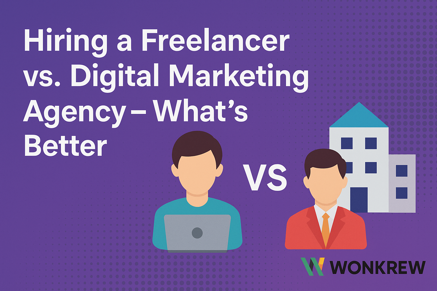 Freelancer vs. Digital Marketing Agency | Wonkrew | Wonkrew